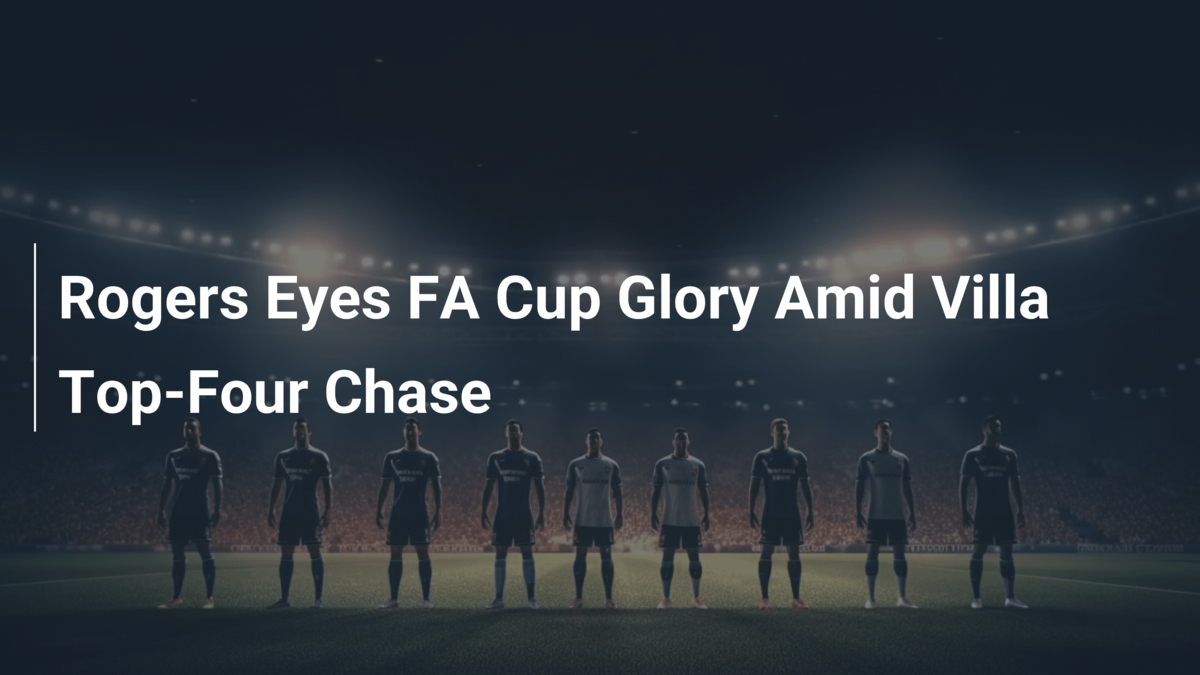 Rodgers Nhắm FA Cup Giữa Cuộc Đuổi Bắt Top 4 Của Villa - footboom1.com