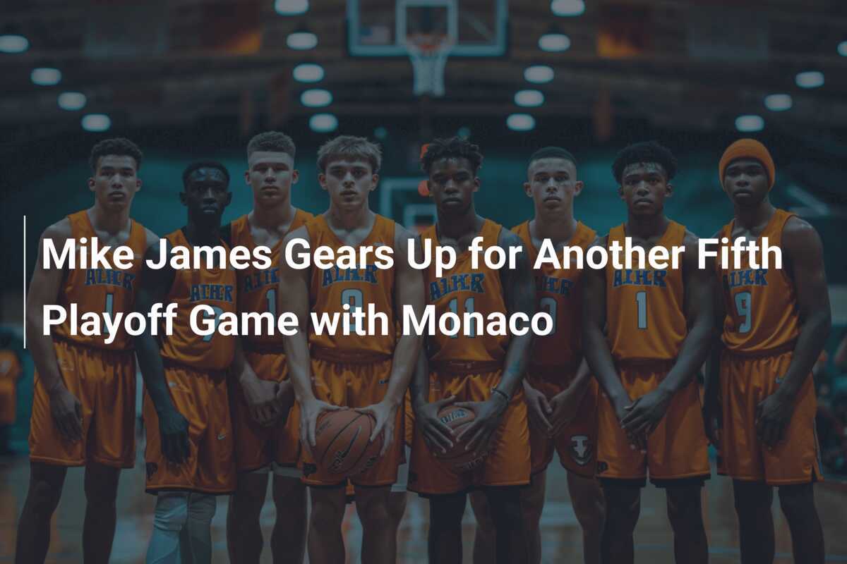 Mike James Gears Up for Another Fifth Playoff Game with Monaco ...