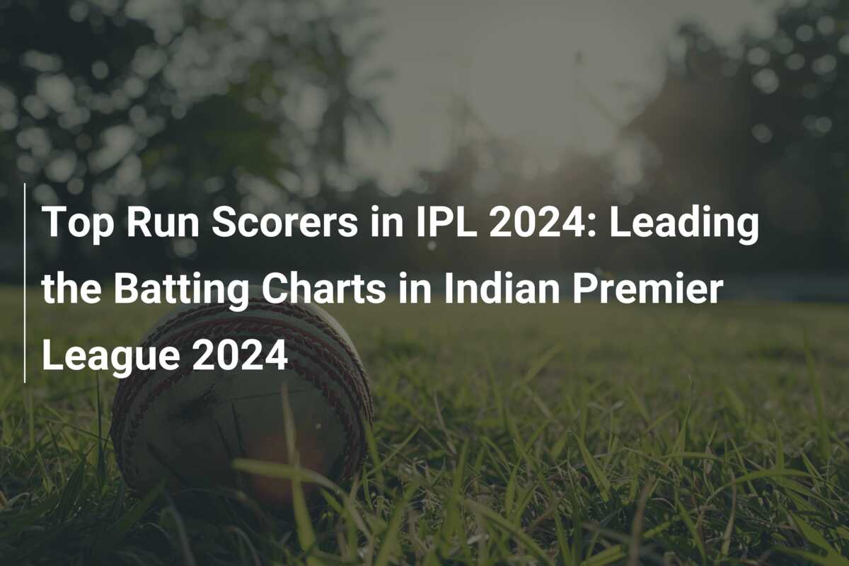 Top Run Scorers in IPL 2024: Leading the Batting Charts in Indian ...