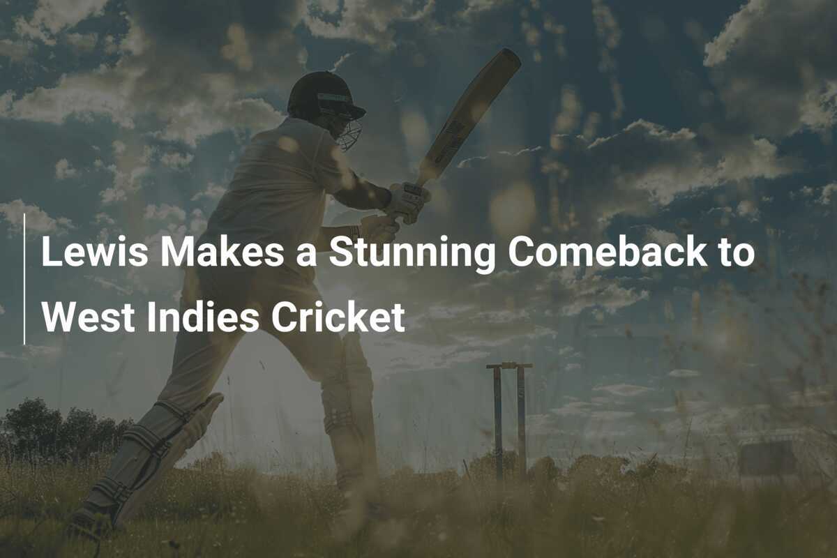 Lewis Makes a Stunning Comeback to West Indies Cricket - footboom1.com