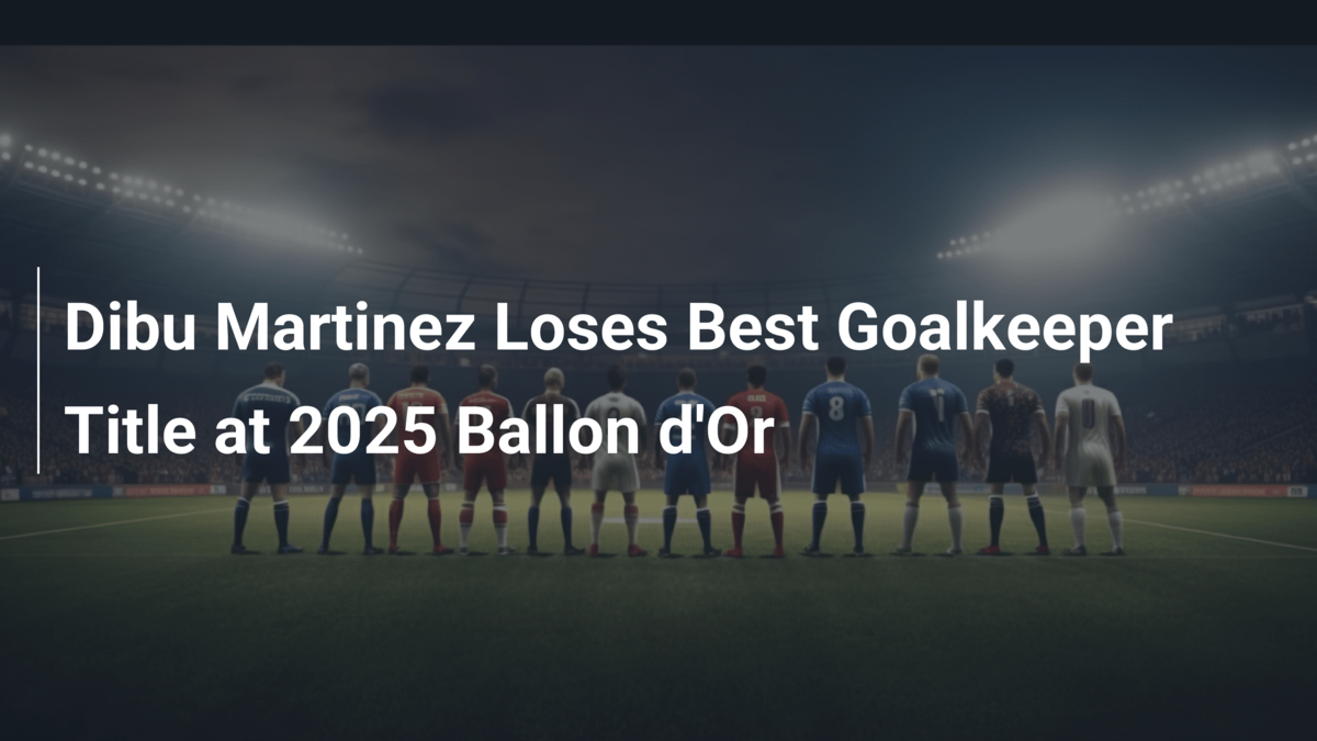 Dibu Martinez Loses Best Goalkeeper Title at 2025 Ballon d'Or ...