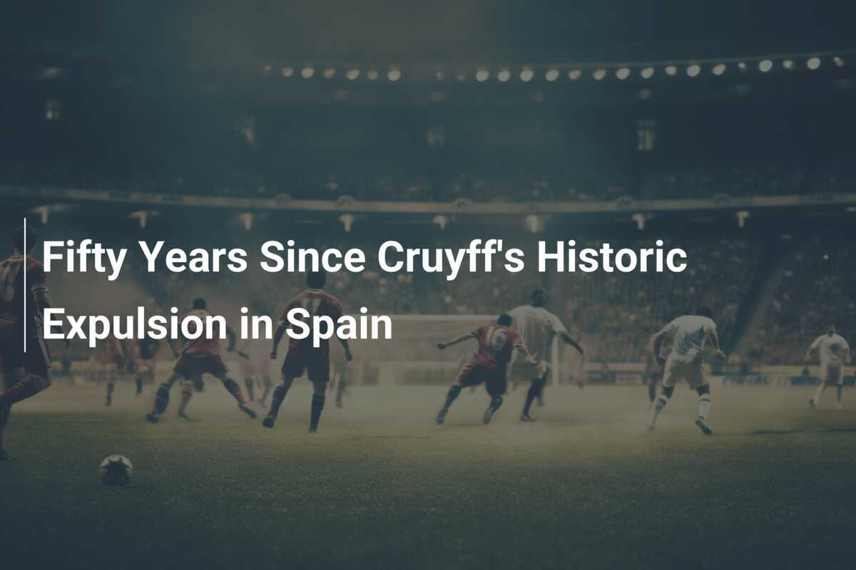 Fifty Years Since Cruyff's Historic Expulsion in Spain - footboom1.com