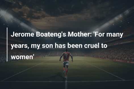 Jerome Boateng's Mother: 'For many years, my son has been cruel to ...