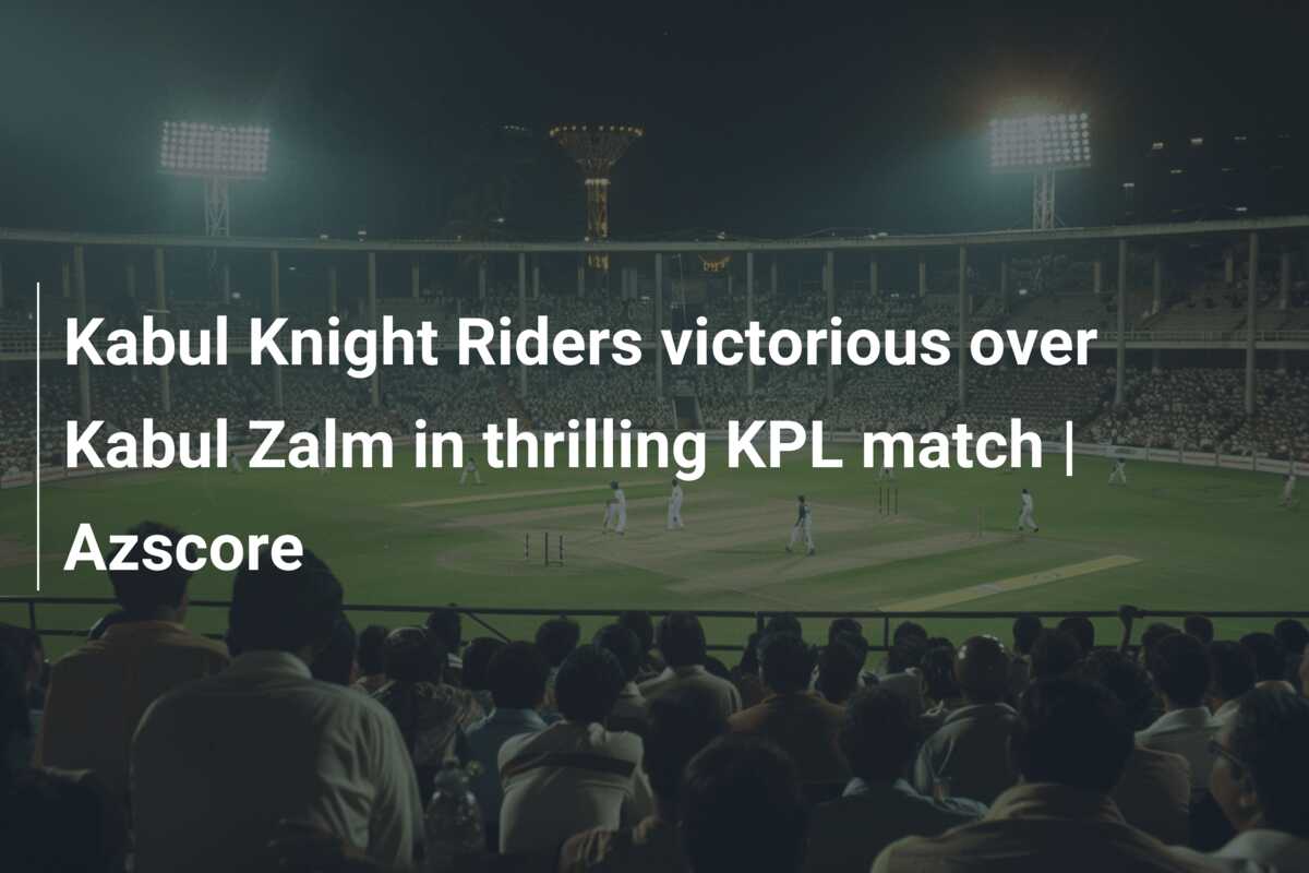 Kabul Knight Riders victorious over Kabul Zalm in thrilling KPL match ...