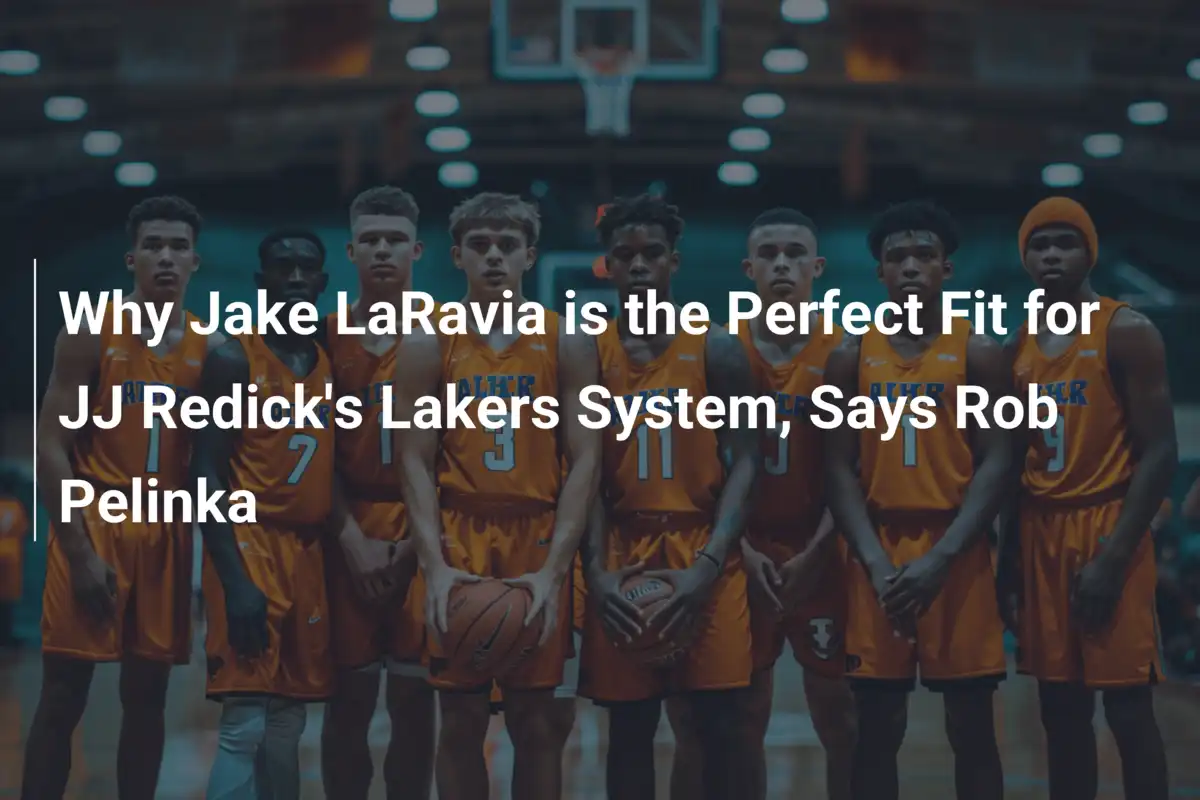 Jake LaRavia, la pieza clave que JJ Redick necesitaba en los Lakers, según Rob Pelinka ...