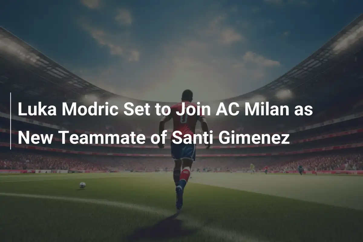 Luka Modric prêt à rejoindre l'AC Milan côtés de Santi Gim pour 2025-26 - footboom1.com