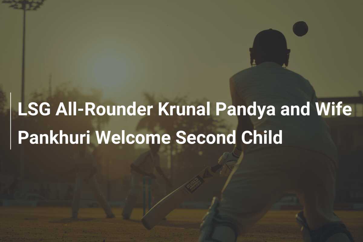 LSG All-Rounder Krunal Pandya and Wife Pankhuri Welcome Second Child - azscore.com
