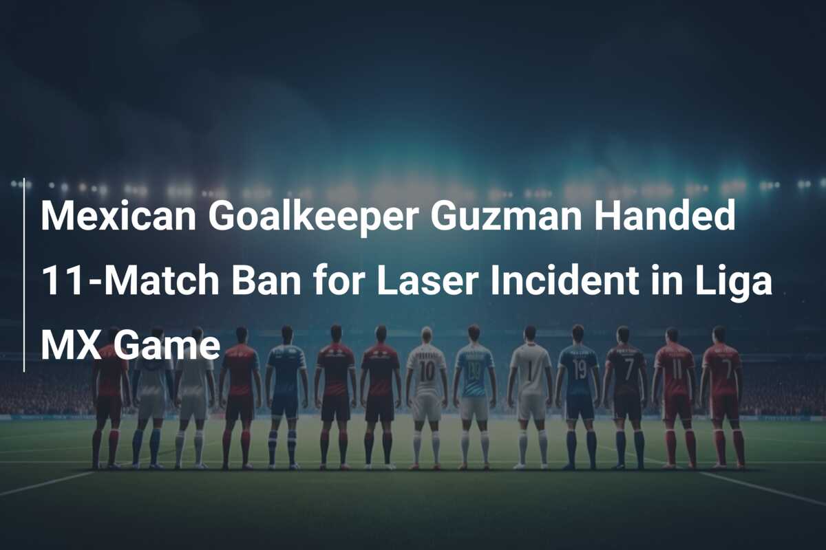 Mexicaanse Doelman Guzman Krijgt 11-Wedstrijden Schorsing voor Laser ...