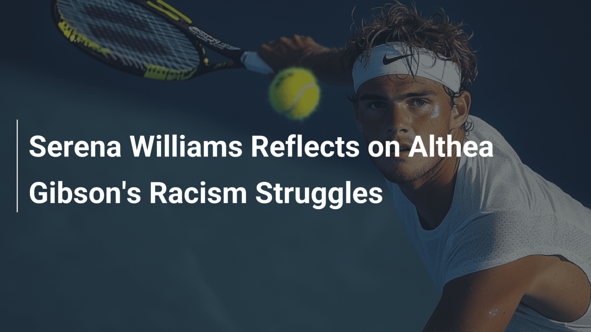 Serena Williams évoque les luttes contre le racisme d'Althea Gibson ...
