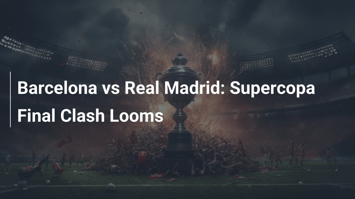 Barcelona vs Real Madrid: Supercopa Final Clash Looms - footboom1.com