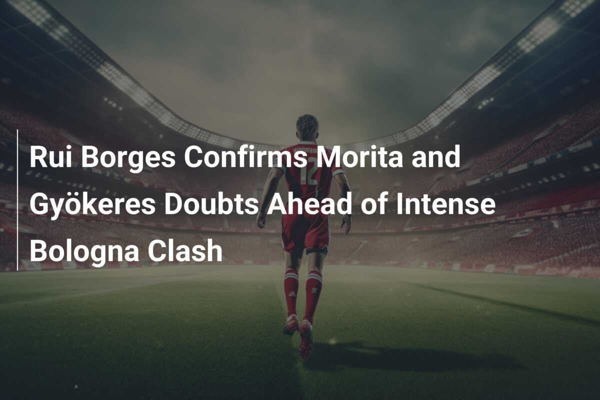HLV Rui Borges Xác Nhận Morita và Gyökeres Gặp Vấn Đề Trước Trận Đấu ...