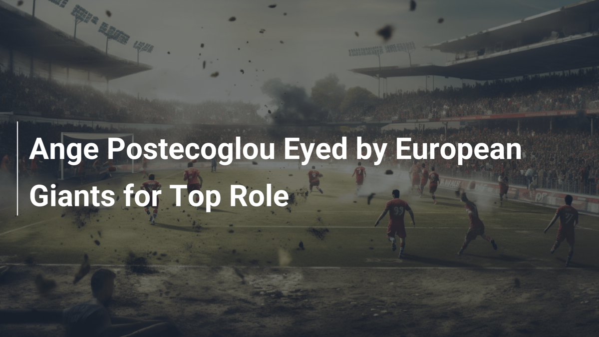 Ange Postecoglou im Visier europäischer Topclubs - footboom1.com
