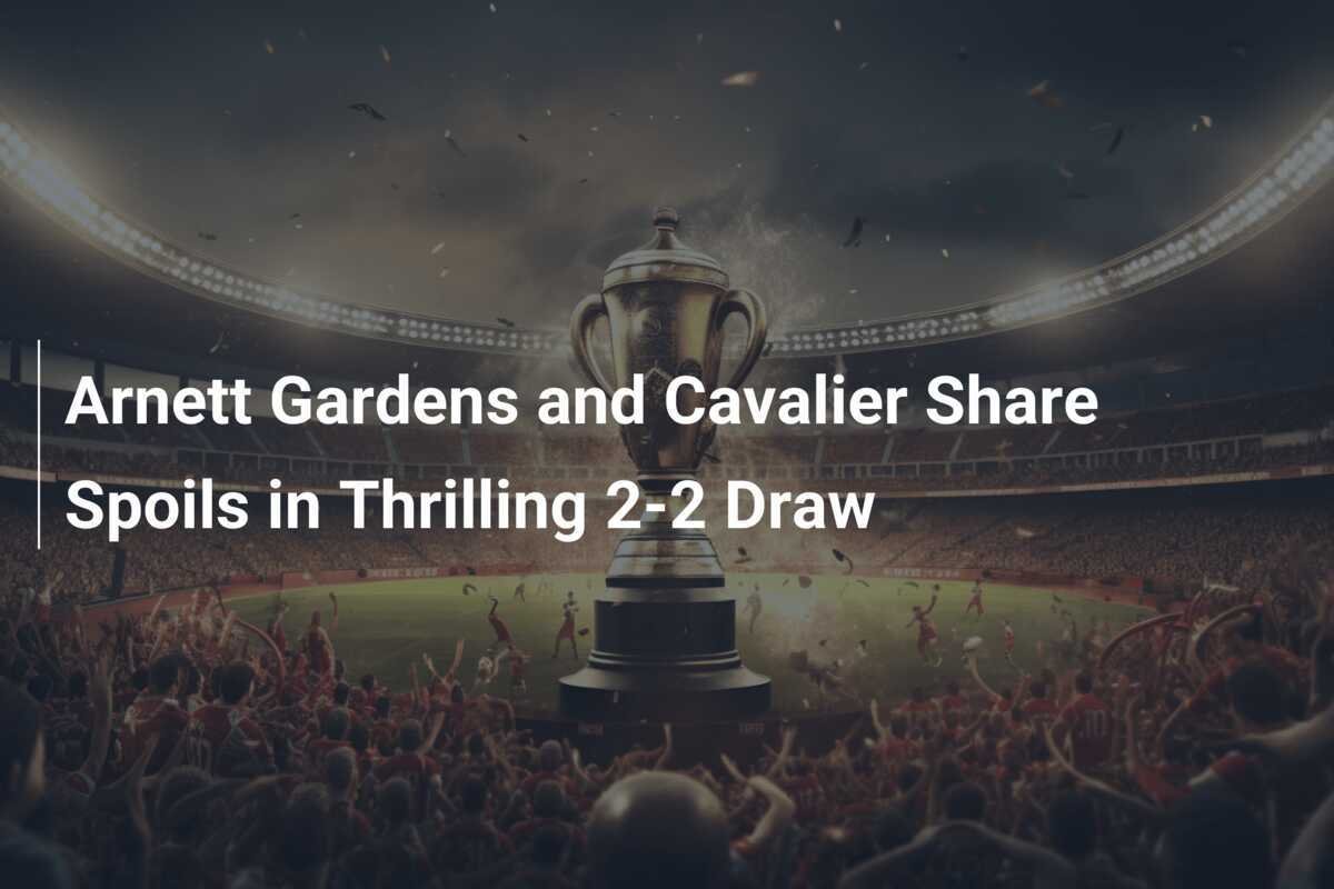 Arnett Gardens e Cavalier Empatam em Um Empolgante 2-2 - footboom1.com