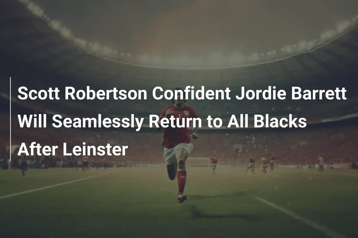 Scott Robertson Confident Jordie Barrett Will Seamlessly Return to All ...