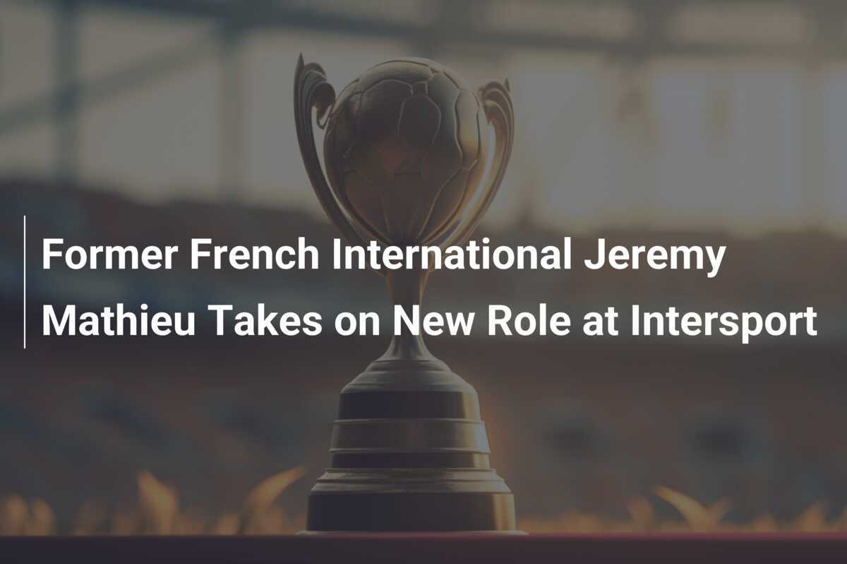 Former French International Jeremy Mathieu Takes on New Role at ...