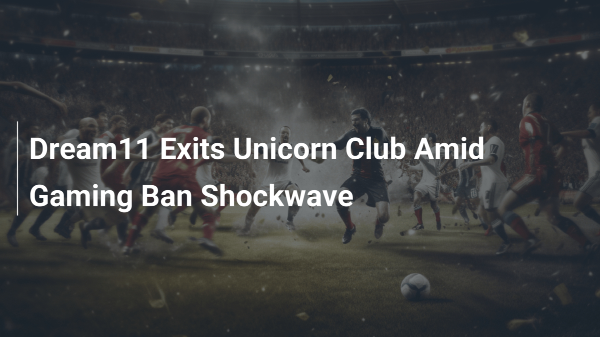 Dream11 Exits Unicorn Club Amid Gaming Ban Shockwave - footboom1.com