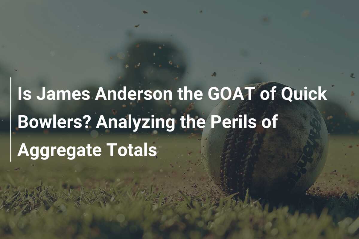 Is James Anderson the GOAT of Quick Bowlers? Analyzing the Perils of ...