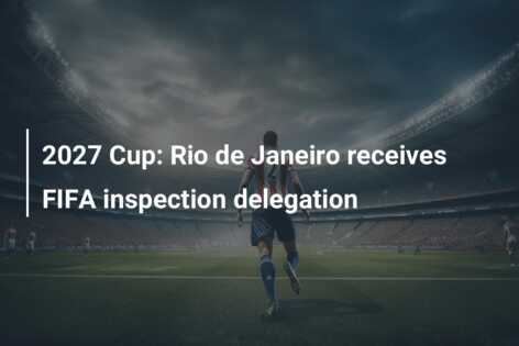 2027 Cup: Rio de Janeiro receives FIFA inspection delegation - azscore.com