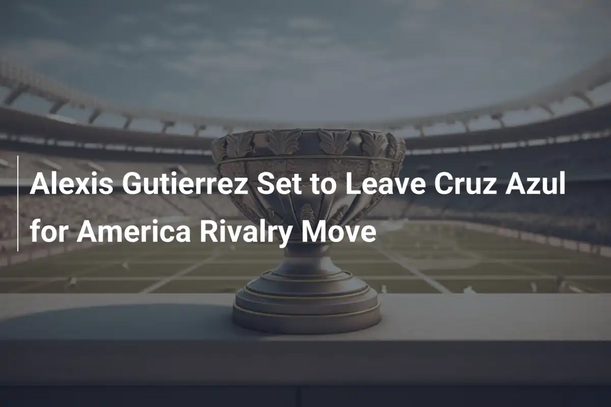 Alexis Gutierrez Set to Leave Cruz Azul for America Rivalry Move ...