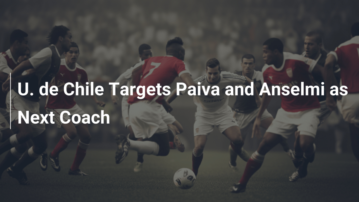 U. de Chile Targets Paiva and Anselmi as Next Coach - footboom1.com