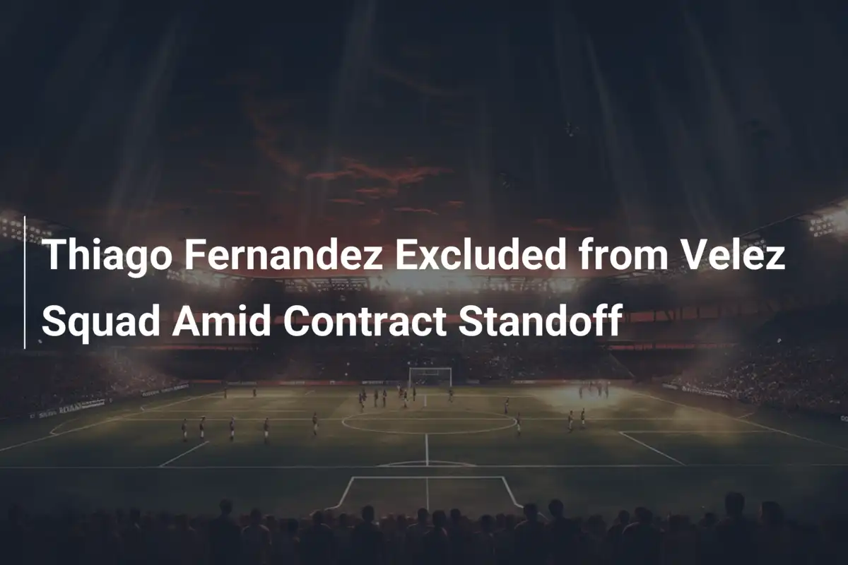 Thiago Fernandez Excluded from Velez Squad Amid Contract Standoff ...