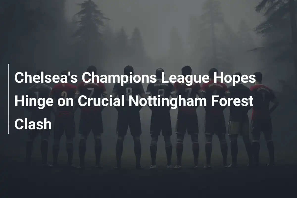 Chelsea y Nottingham Forest se juegan el pase a la Champions en un ...
