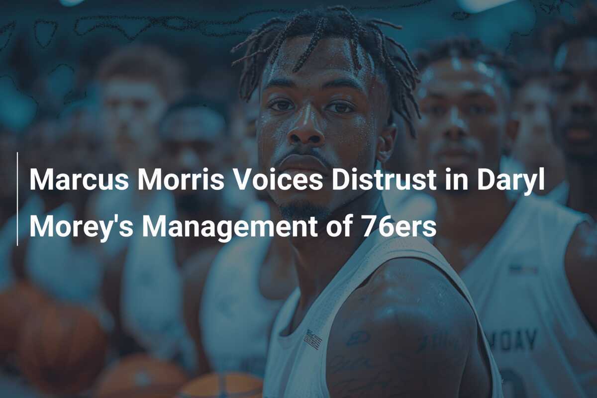 Les doutes de Marcus Morris sur Daryl Morey et les 76ers - footboom1.com