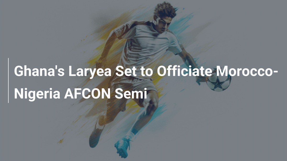 Ghana's Laryea Set to Officiate Morocco-Nigeria AFCON Semi - footboom1.com
