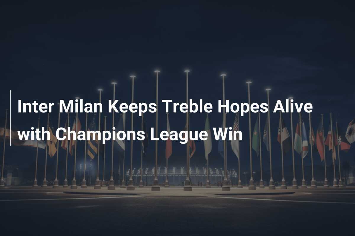 Inter Milan Keeps Treble Hopes Alive with Champions League Win ...