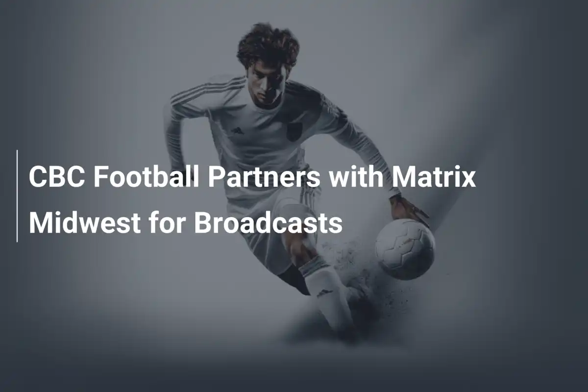 CBC Football Partners with Matrix Midwest for Broadcasts - footboom1.com