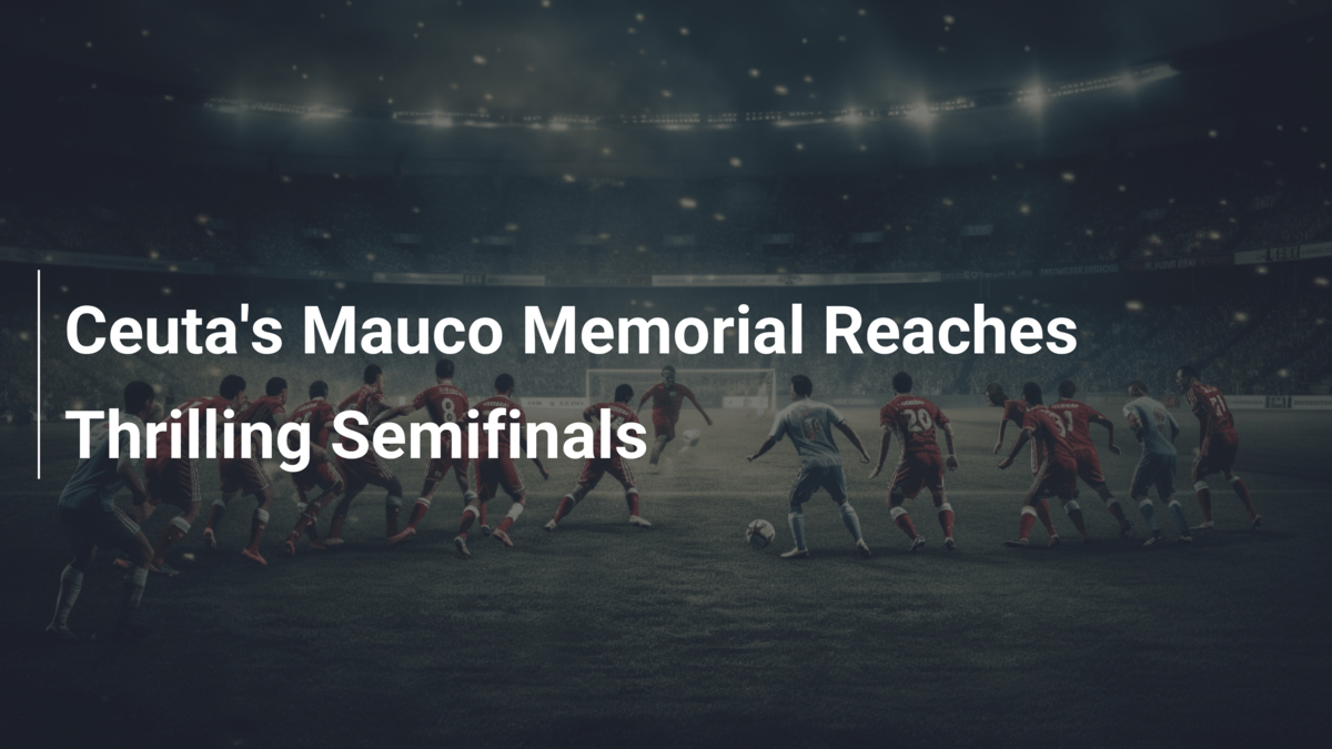 Memorial Mauco de Ceuta Chega às Semifinais com Emoção à Flor da Pele ...