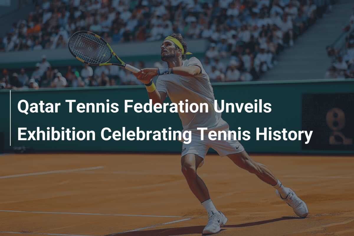 Qatar Tennis Federation Unveils Exhibition Celebrating Tennis History ...