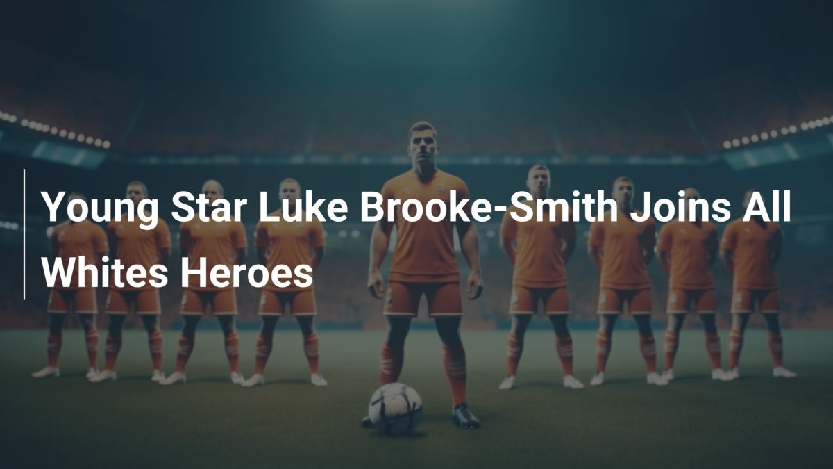 Jeune prodige Luke Brooke-Smith intègre les All Whites - footboom1.com