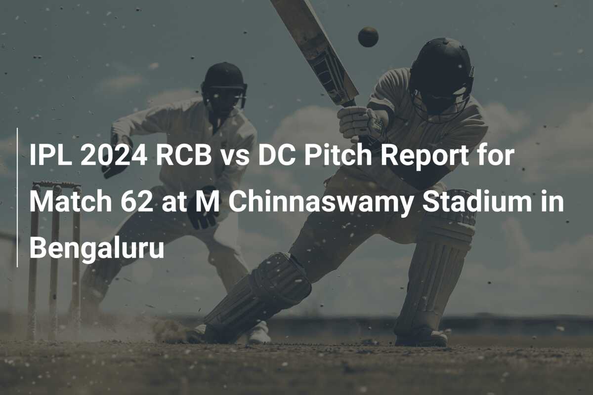 IPL 2024 RCB vs DC Pitch Report for Match 62 at M Chinnaswamy Stadium in Bengaluru - azscore.com