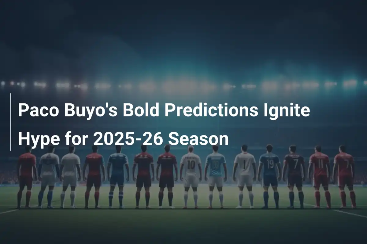 Paco Buyo's Bold Predictions Ignite Hype for 2025-26 Season - footboom1.com