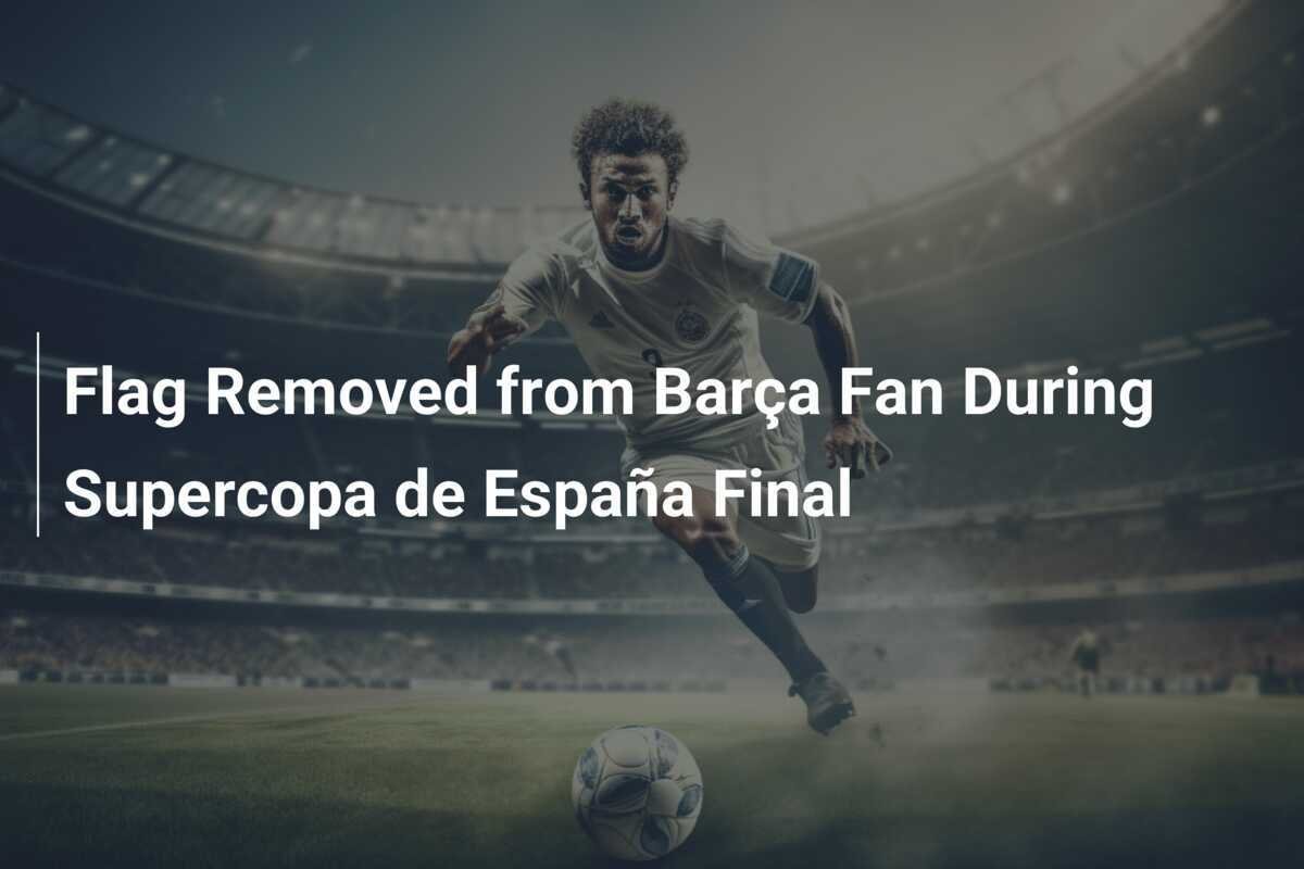 Bandeira Removida de Torcedor do Barça Durante Final da Supercopa de ...