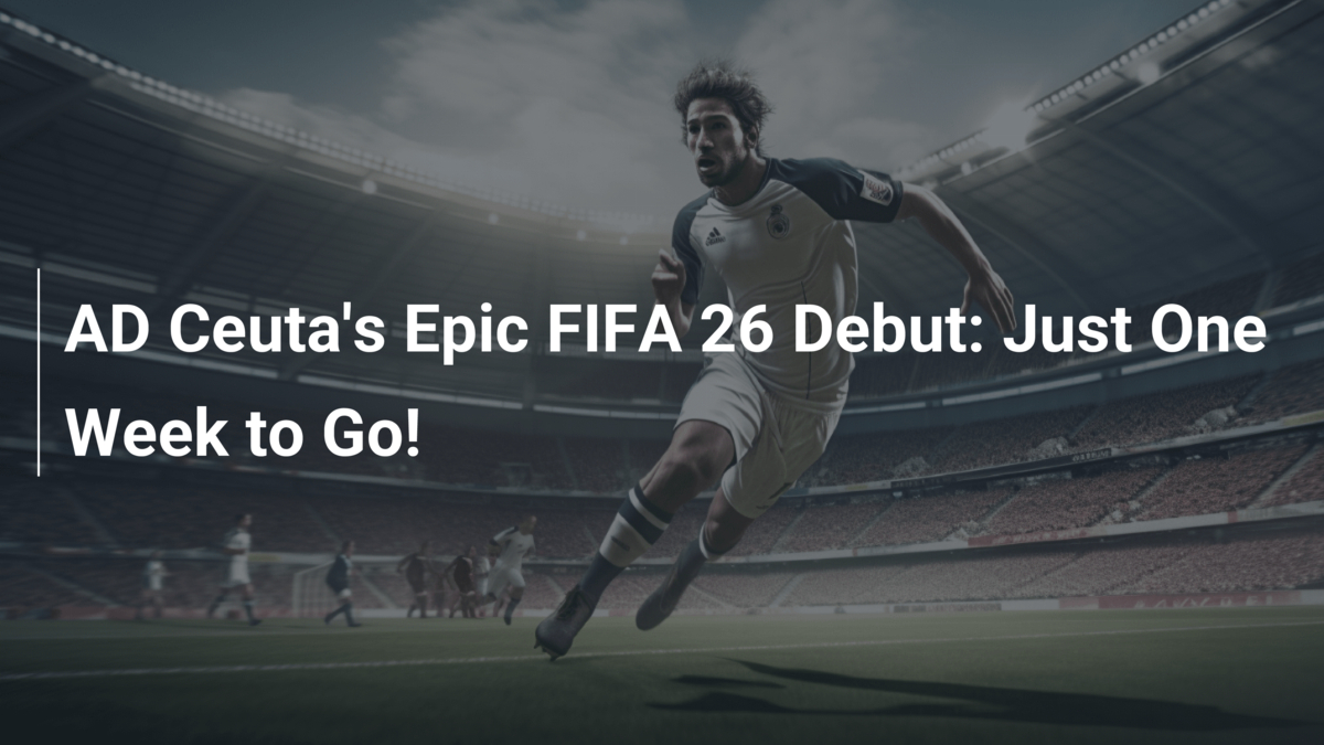 AD 세우타의 전설적인 FIFA 26 데뷔: 단 1주일 남음! - footboom1.com
