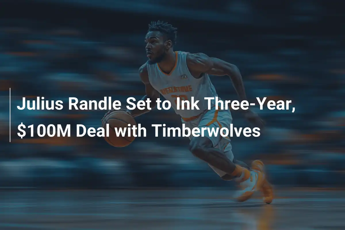 Julius Randle Set to Ink Three-Year, $100M Deal with Timberwolves - footboom1.com