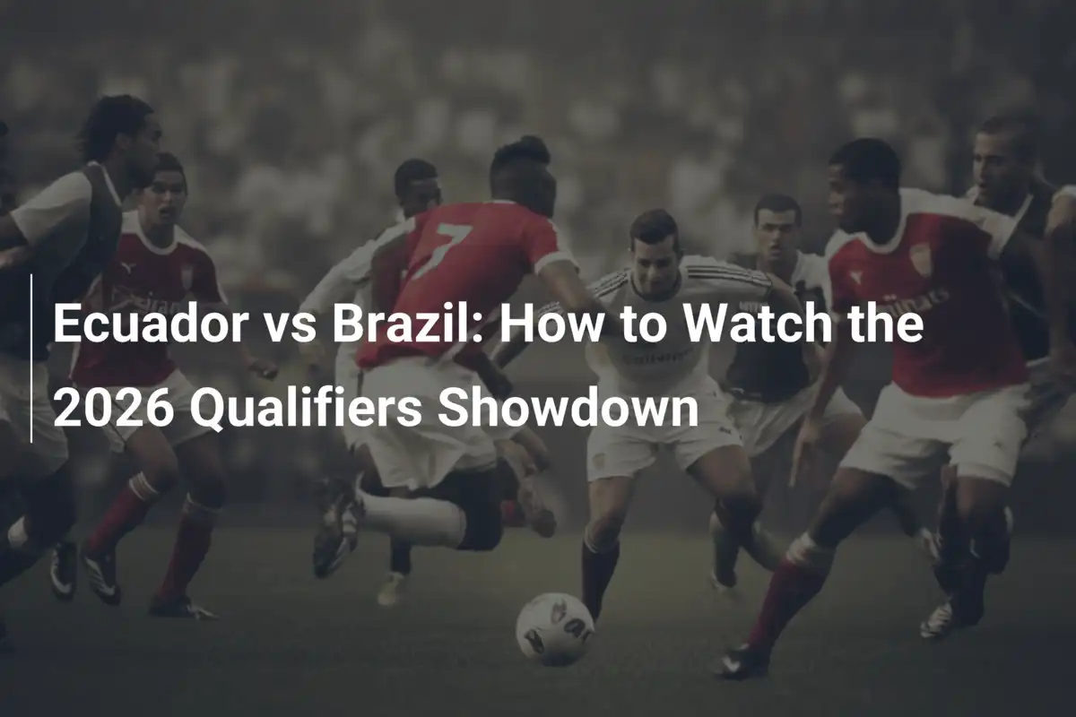Ecuador vs Brazil: How to Watch the 2026 Qualifiers Showdown ...