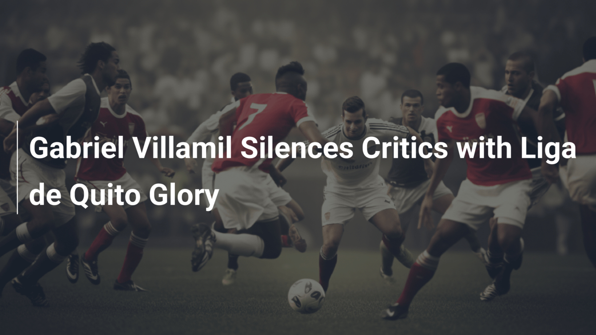Gabriel Villamil widerlegt Kritiker mit Liga de Quito-Ruhm - footboom1.com
