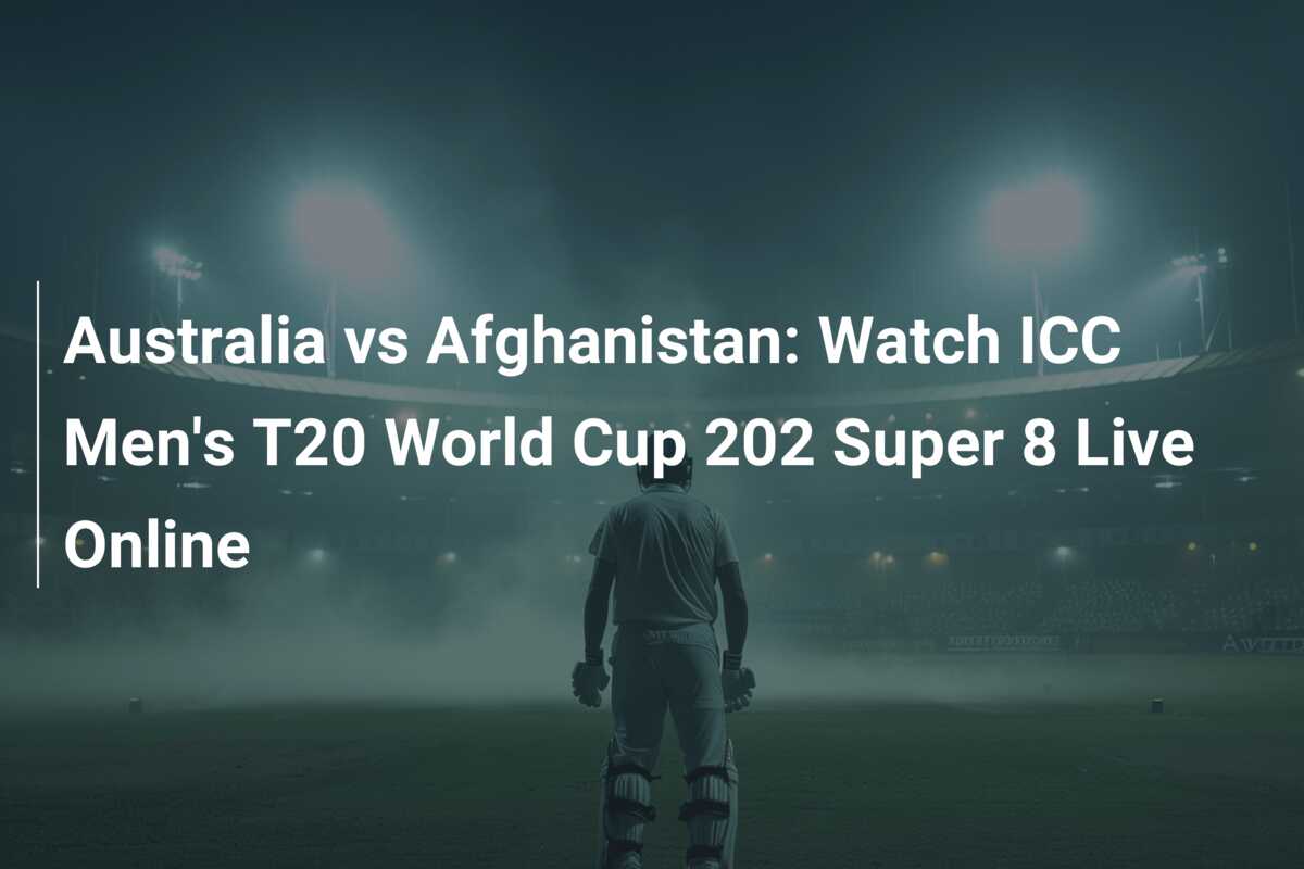 Australia vs Afghanistan: Watch ICC Men's T20 World Cup 202 Super 8 ...