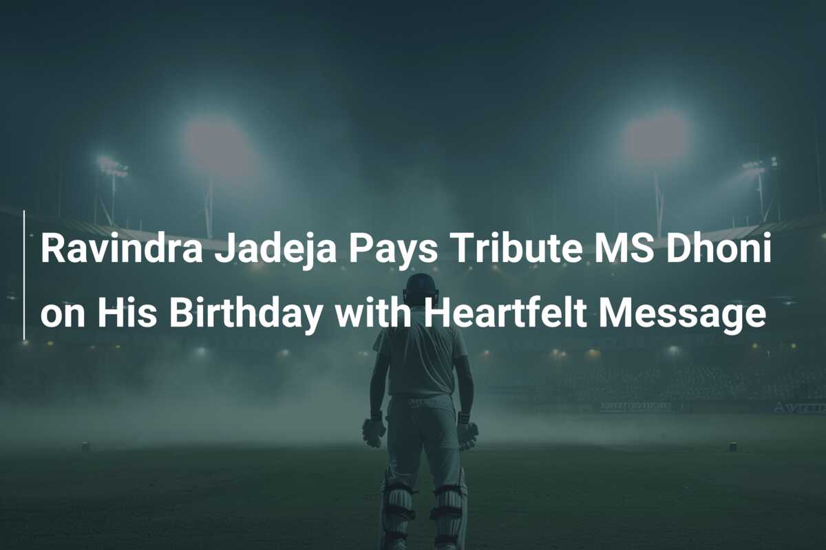 Ravindra Jadeja Pays Tribute MS Dhoni on His Birthday with Heartfelt Message - azscore.com
