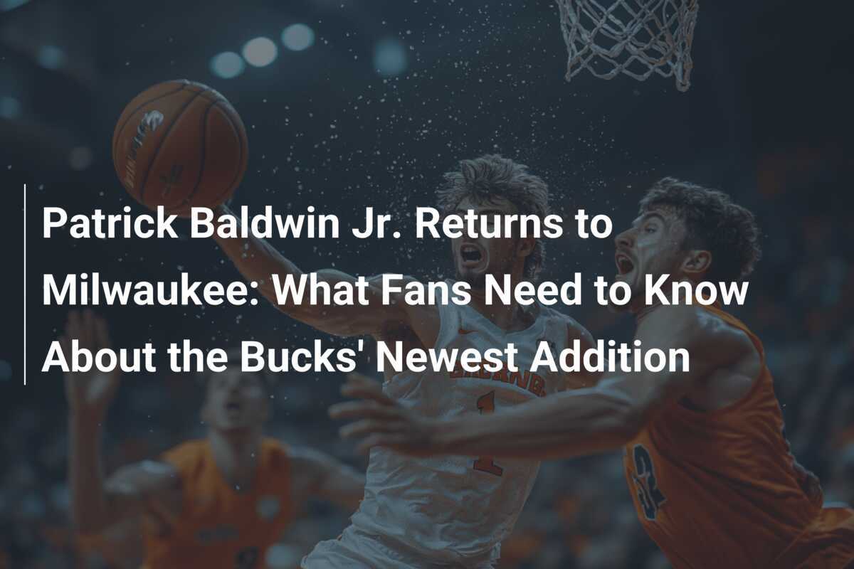 Patrick Baldwin Jr. kehrt nach Milwaukee zurück: Was Fans über die ...
