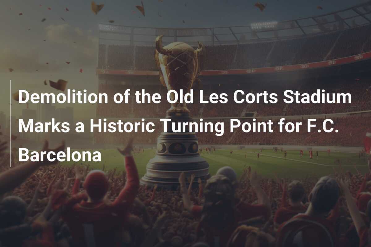 Demolição do Antigo Estádio Les Corts Marca um Ponto de Virada ...