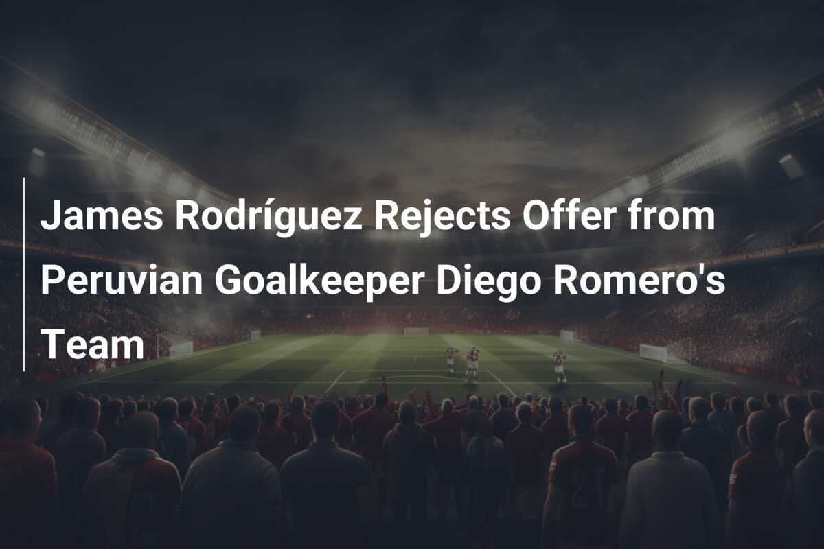 James Rodríguez Rechaza Oferta del Equipo del Portero Peruano Diego ...