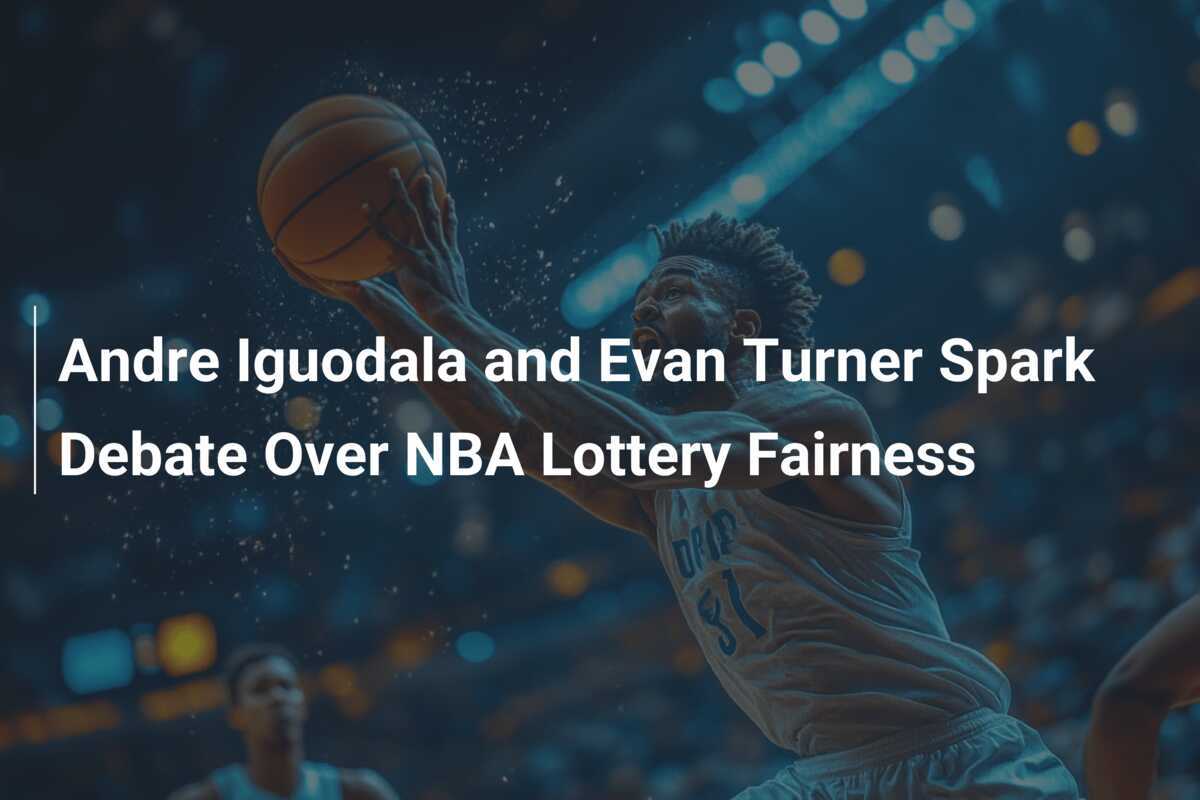 Andre Iguodala and Evan Turner Spark Debate Over NBA Lottery Fairness - footboom1.com