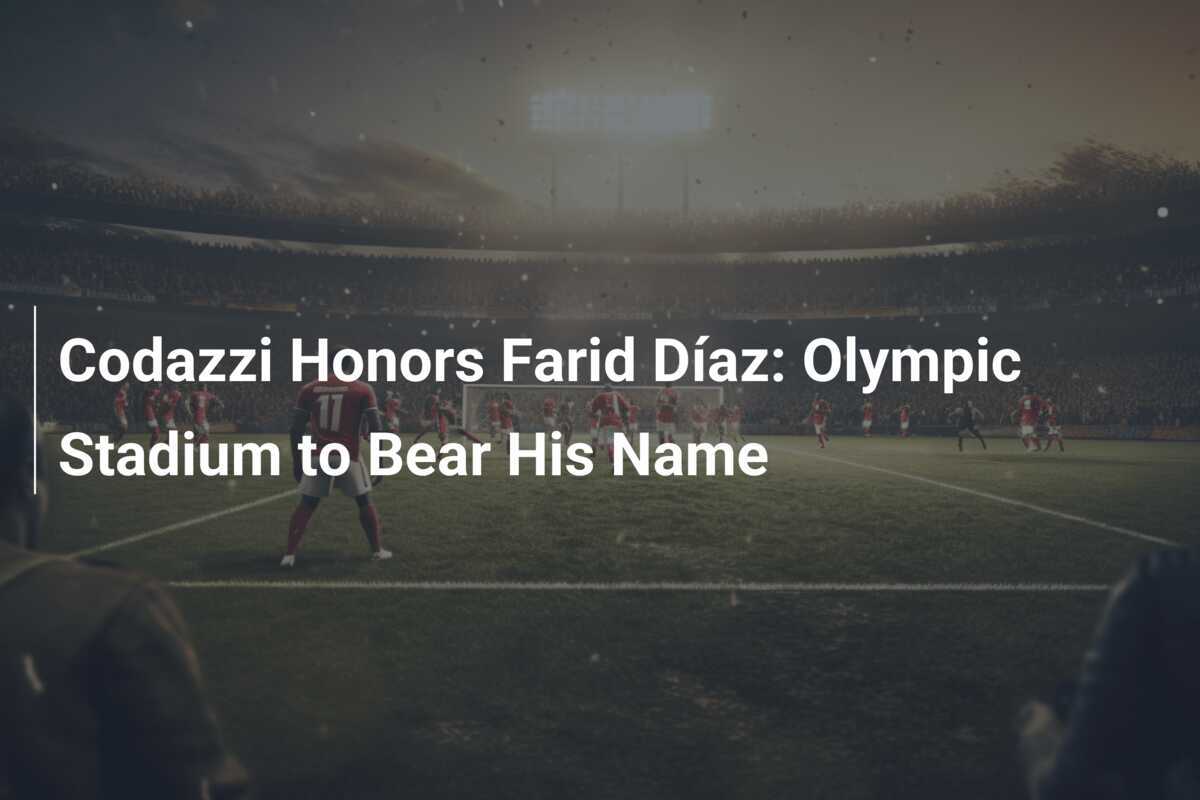 Codazzi Honors Farid Díaz: Olympic Stadium to Bear His Name - footboom1.com