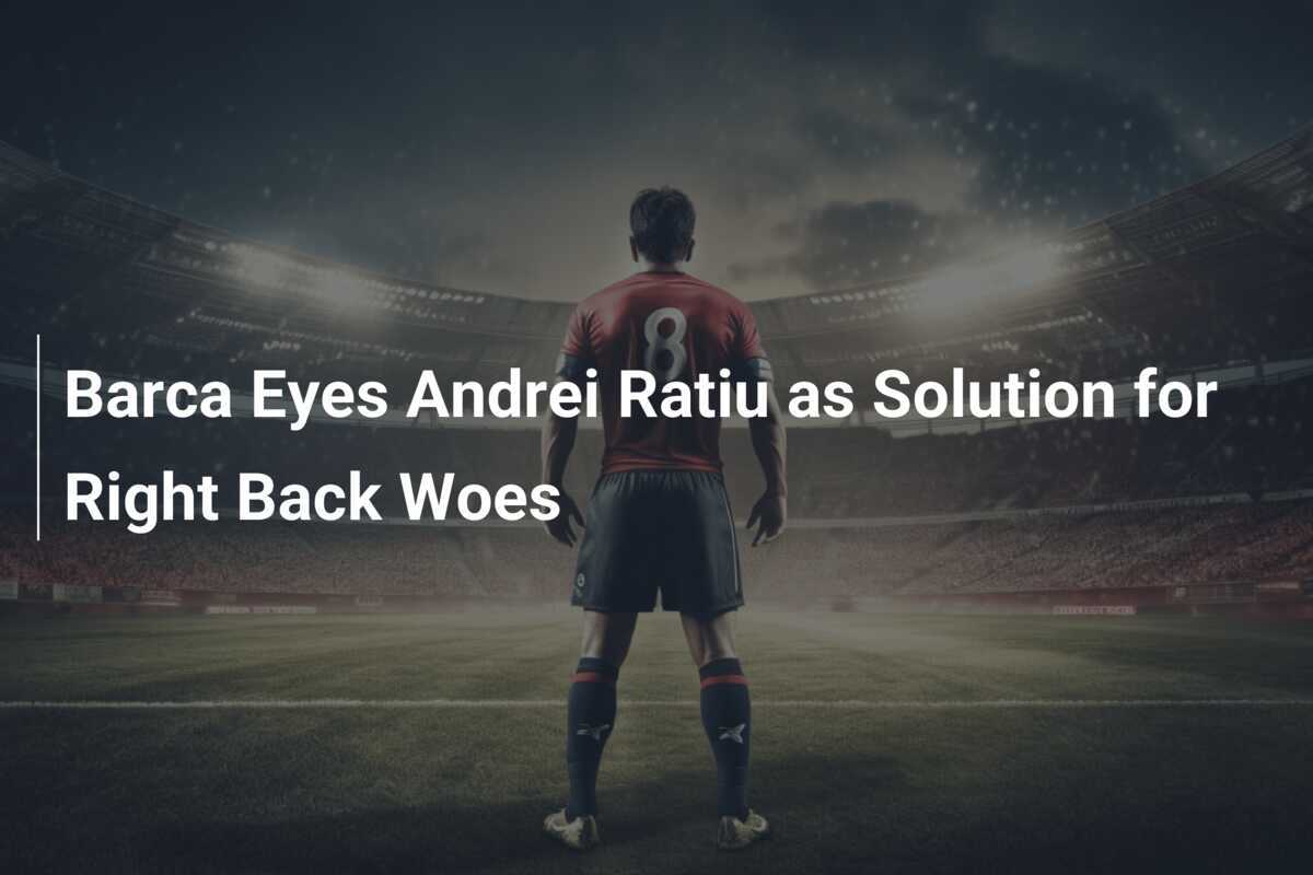 Barcelona Foca em Andrei Ratiu para Resolver Problemas na Lateral ...