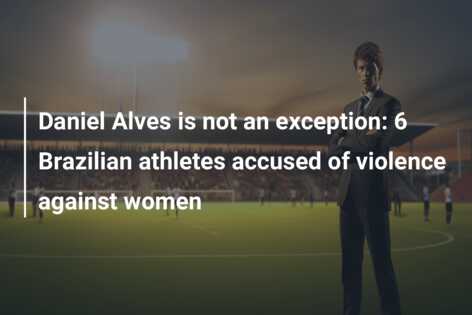 Daniel Alves is not an exception: 6 Brazilian athletes accused of ...
