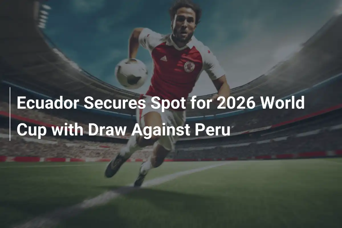 Ecuador Secures Spot for 2026 World Cup with Draw Against Peru ...